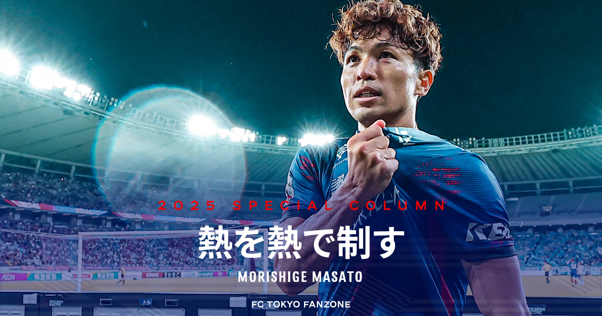 Overcome Heat with Heat MORISHIGE MASATO | FC TOKYO FANZONE | FC Tokyo